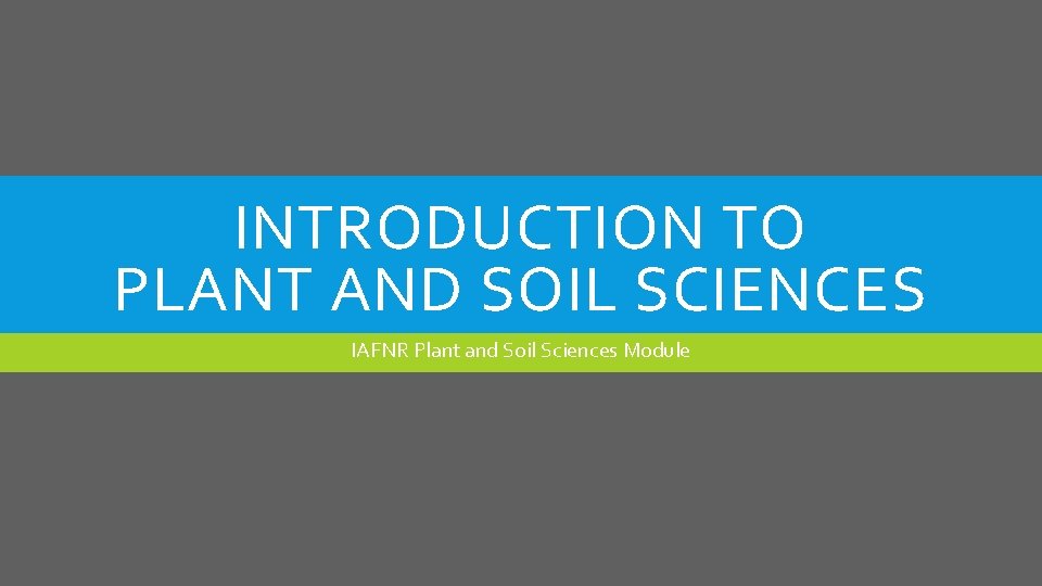 INTRODUCTION TO PLANT AND SOIL SCIENCES IAFNR Plant