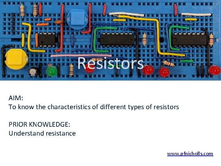 Resistors AIM To know the characteristics of different