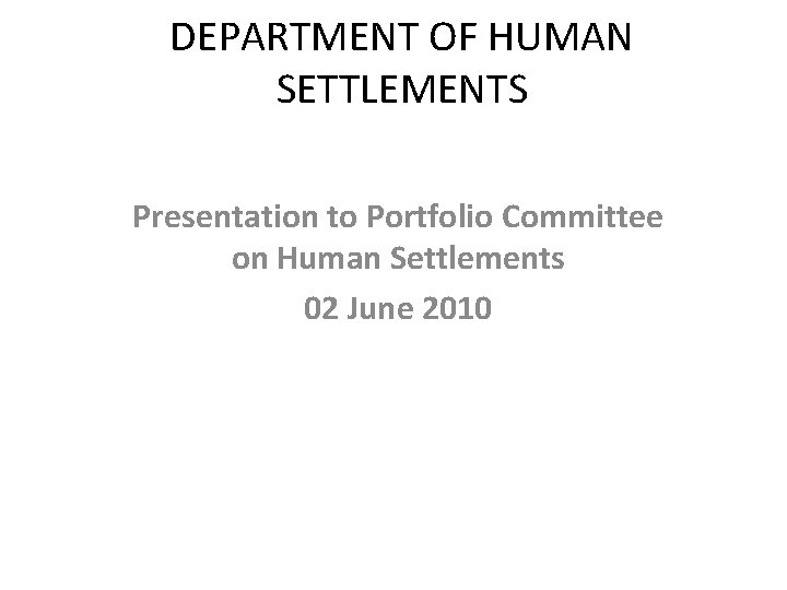 DEPARTMENT OF HUMAN SETTLEMENTS Presentation to Portfolio Committee