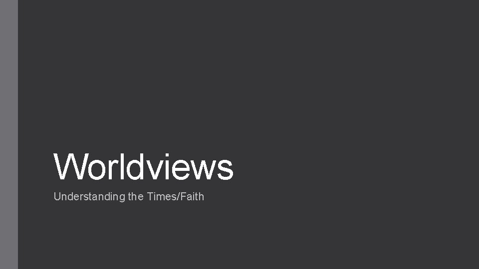Worldviews Understanding the TimesFaith What is going on