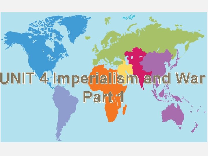 UNIT 4 Imperialism and War Part 1 I