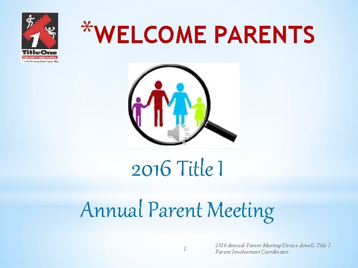 WELCOME PARENTS 2016 Title I Annual Parent Meeting