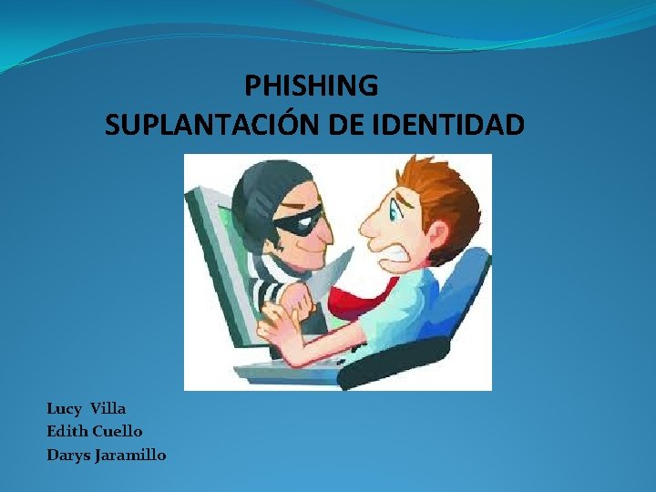 PHISHING SUPLANTACIN DE IDENTIDAD Lucy Villa Edith Cuello
