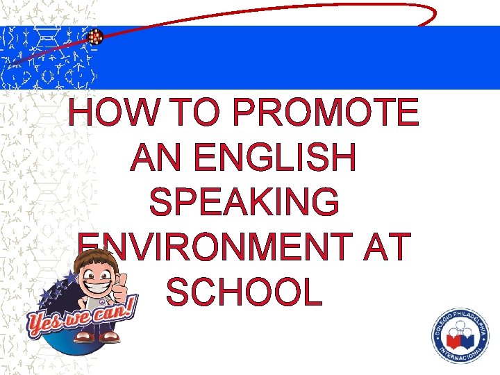 HOW TO PROMOTE AN ENGLISH SPEAKING ENVIRONMENT AT