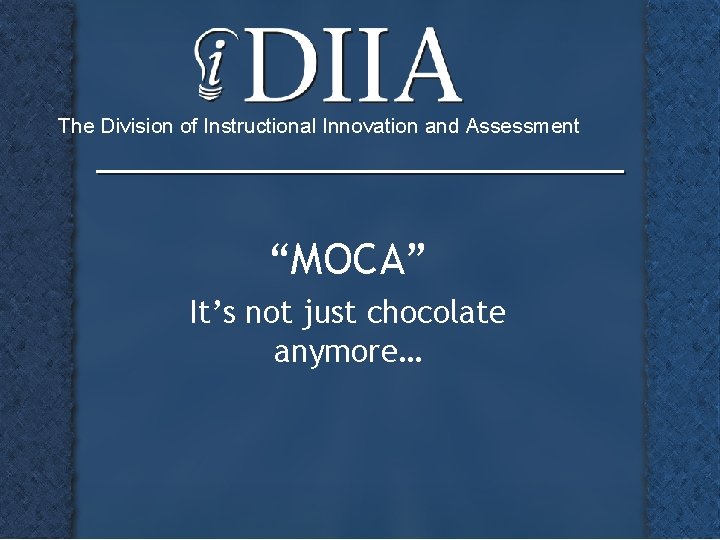 The Division of Instructional Innovation and Assessment MOCA
