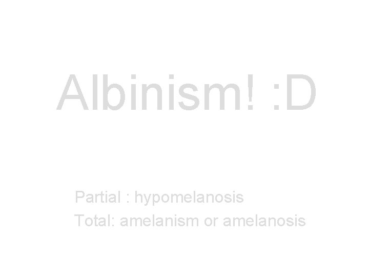 Albinism D Partial hypomelanosis Total amelanism or amelanosis