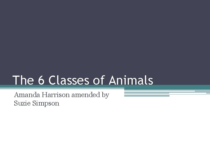 The 6 Classes of Animals Amanda Harrison amended
