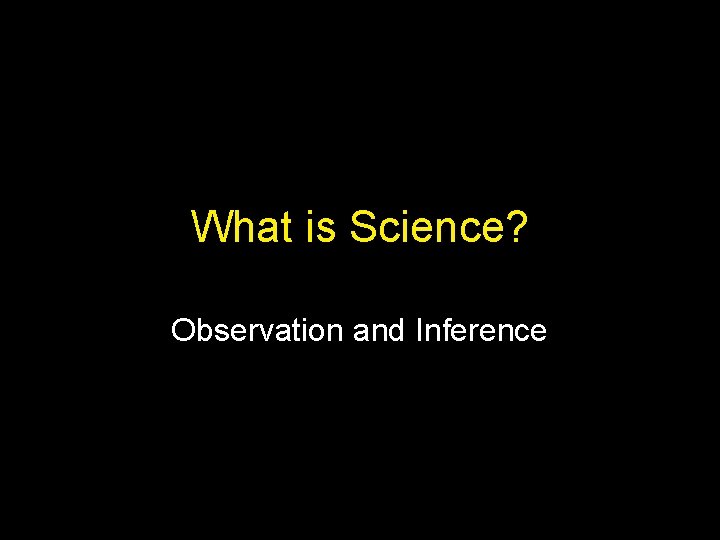 What is Science Observation and Inference What is