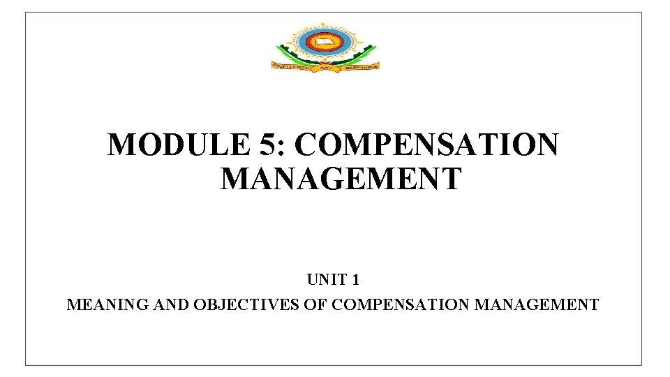 MODULE 5 COMPENSATION MANAGEMENT UNIT 1 MEANING AND