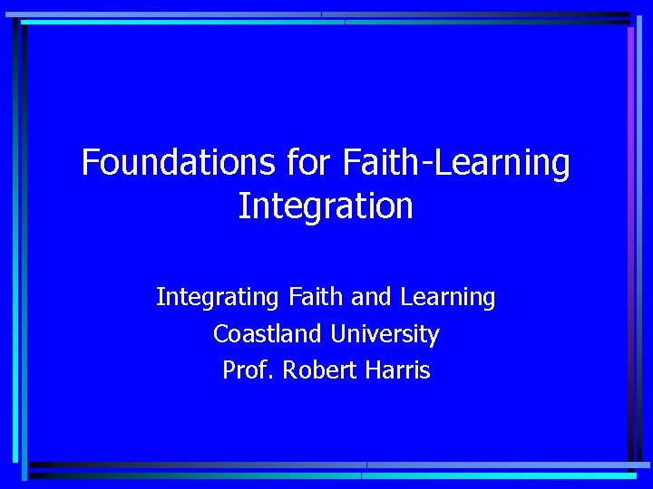 Foundations for FaithLearning Integration Integrating Faith and Learning