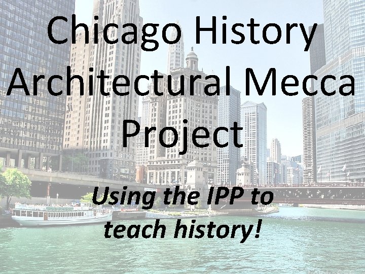 Chicago History Architectural Mecca Project Using the IPP
