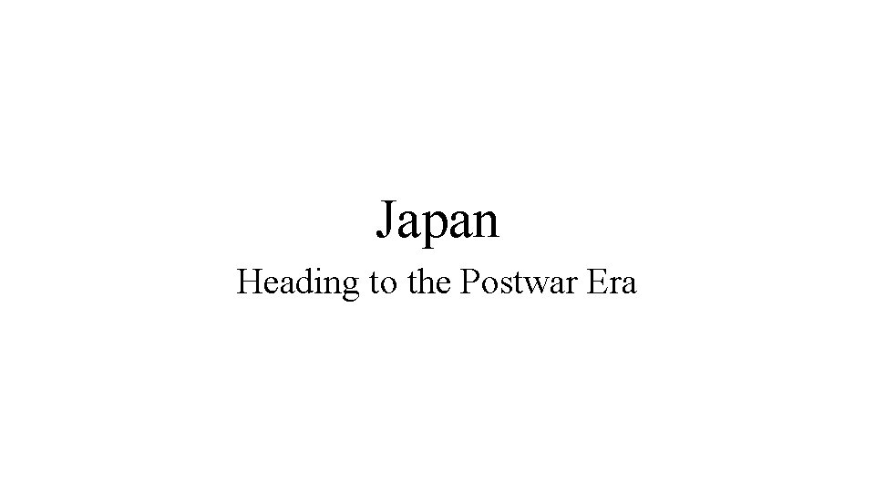 Japan Heading to the Postwar Era The End