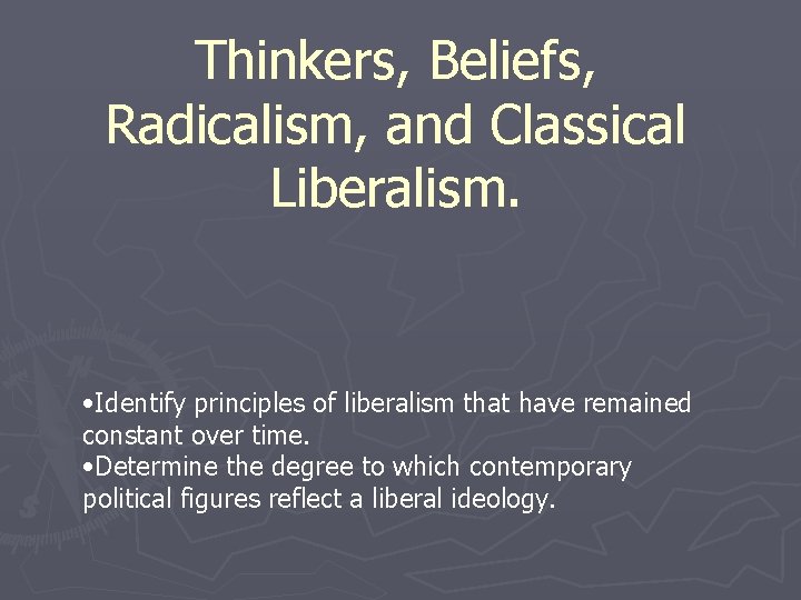 Thinkers Beliefs Radicalism and Classical Liberalism Identify principles