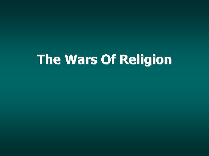 The Wars Of Religion THE EUROPEAN WARS OF