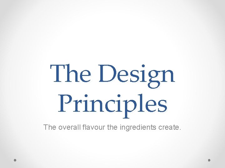 The Design Principles The overall flavour the ingredients