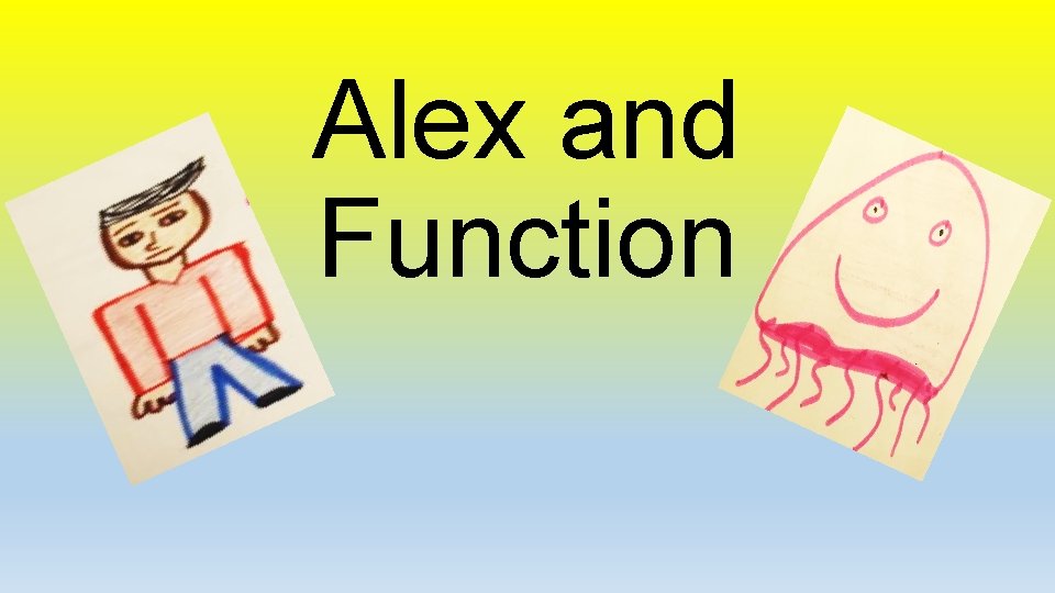 Alex and Function Once upon a time much