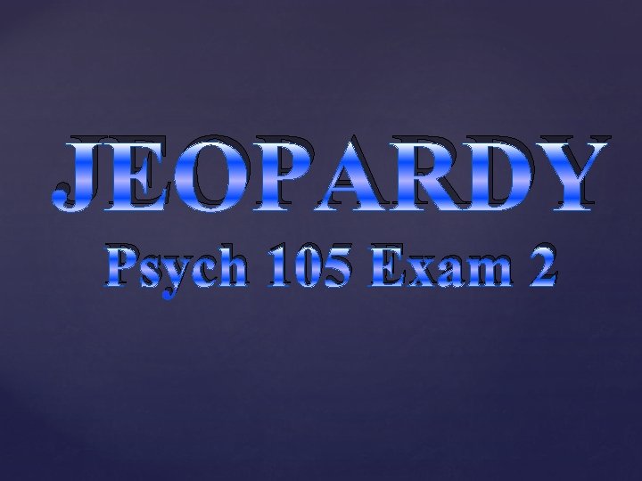 JEOPARDY Psych 105 Exam 2 Majoring in Psychology