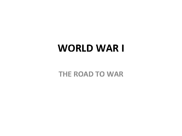 WORLD WAR I THE ROAD TO WAR The