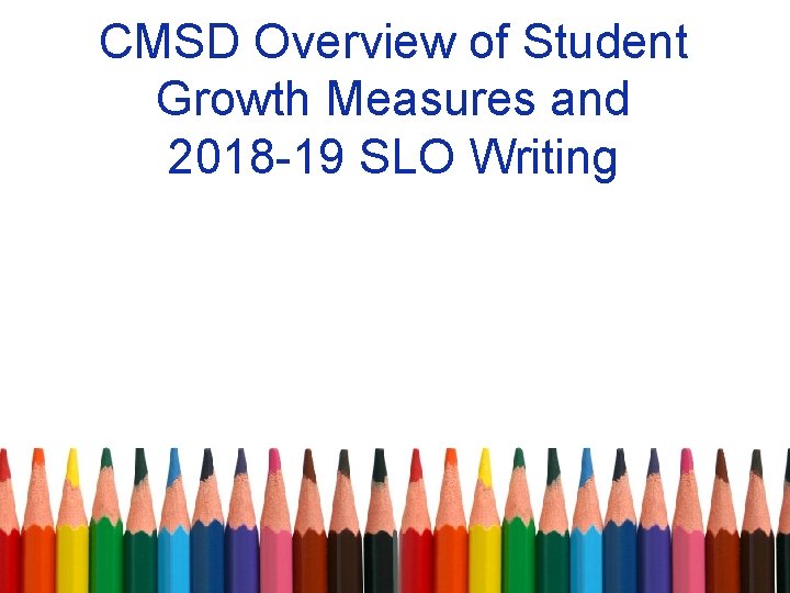 CMSD Overview of Student Growth Measures and 2018