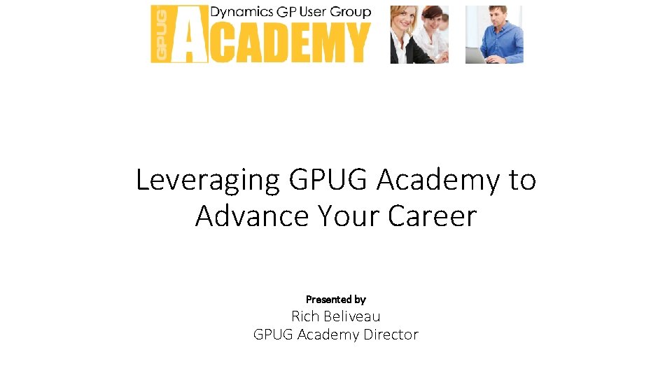 Leveraging GPUG Academy to Advance Your Career Presented