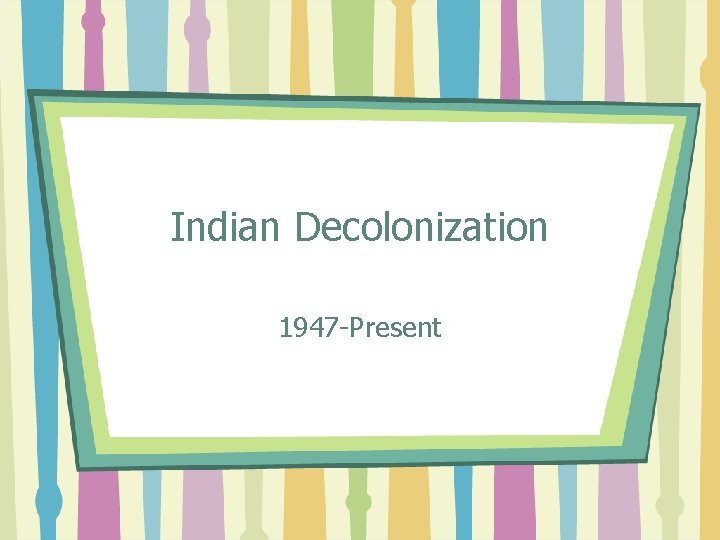 Indian Decolonization 1947 Present India and Britain India
