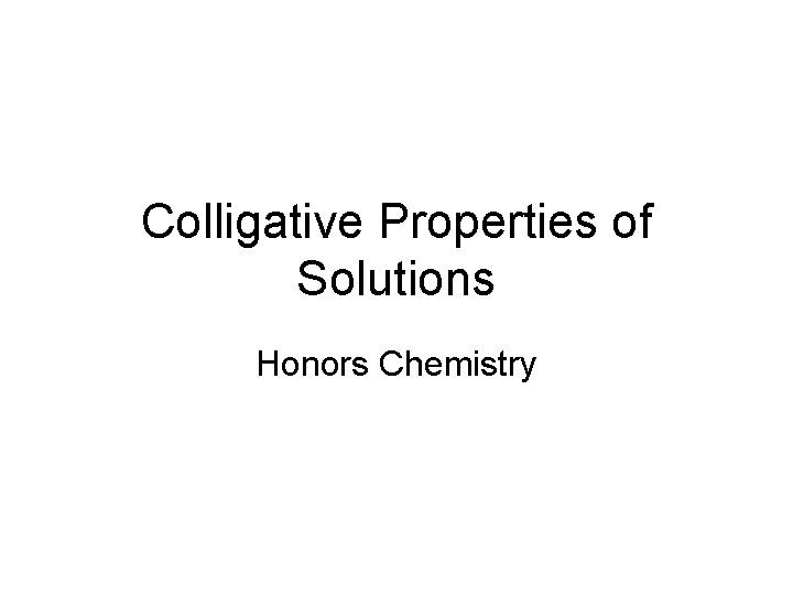 Colligative Properties of Solutions Honors Chemistry How do