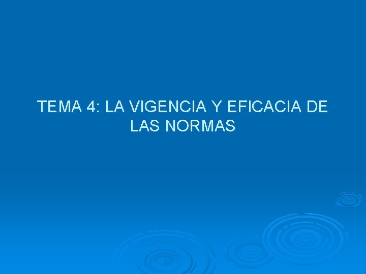 TEMA 4 LA VIGENCIA Y EFICACIA DE LAS