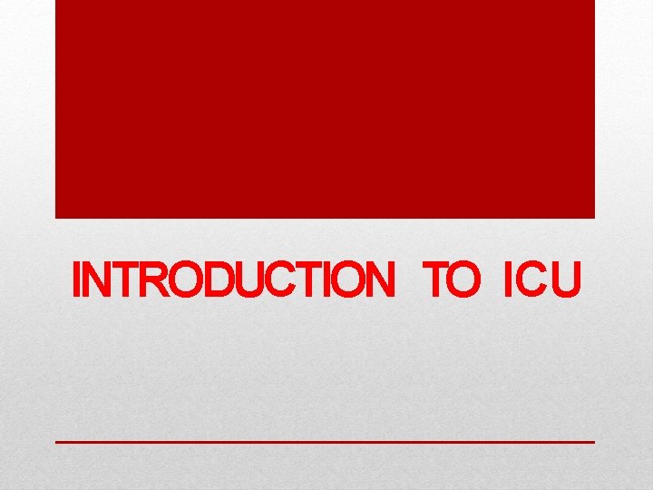 INTRODUCTION TO ICU INTENSIVE CARE UNIT An intensive