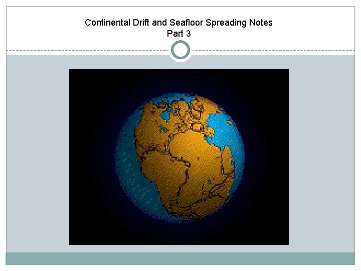 Continental Drift and Seafloor Spreading Notes Part 3