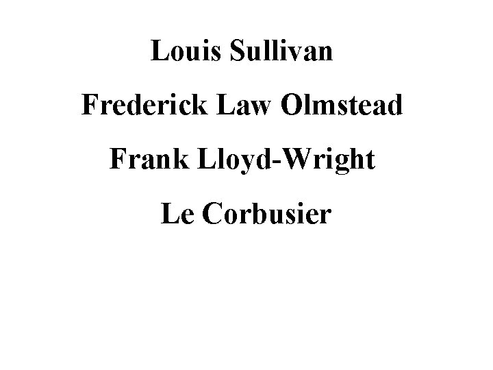 Louis Sullivan Frederick Law Olmstead Frank LloydWright Le