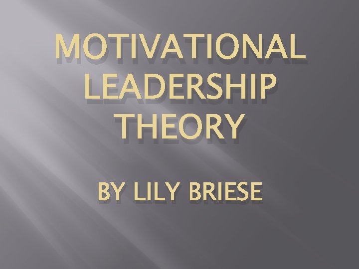 MOTIVATIONAL LEADERSHIP THEORY BY LILY BRIESE Types of