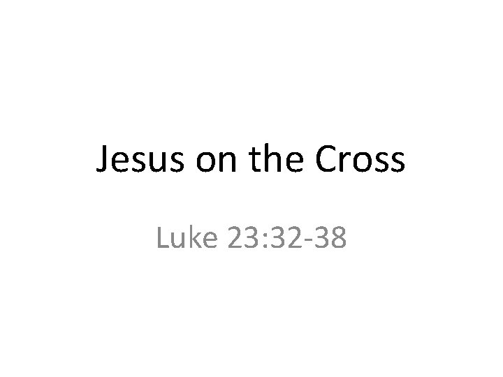 Jesus on the Cross Luke 23 32 38