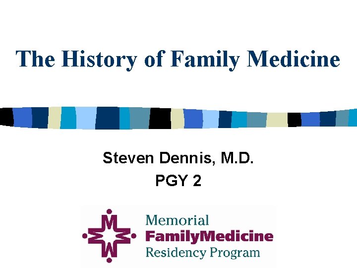 The History of Family Medicine Steven Dennis M