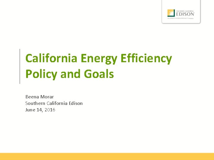 California Energy Efficiency Policy and Goals Beena Morar