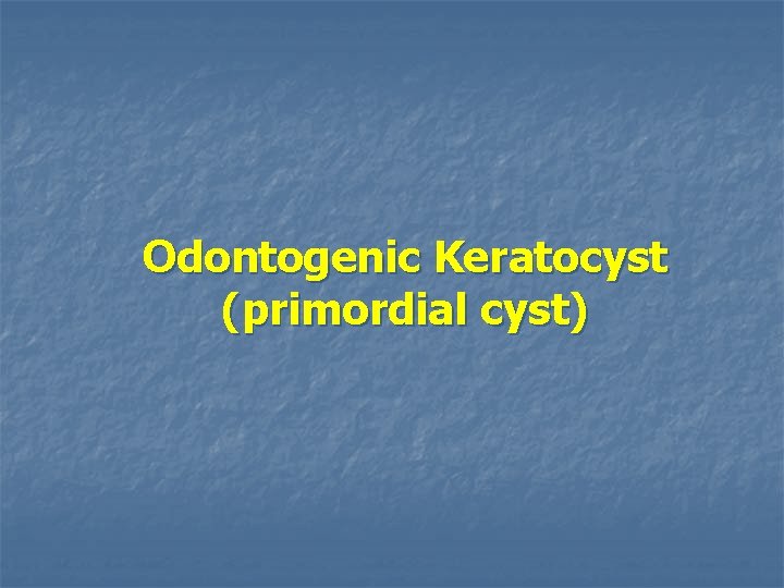 Odontogenic Keratocyst primordial cyst Odontogenic Keratocyst n Peak
