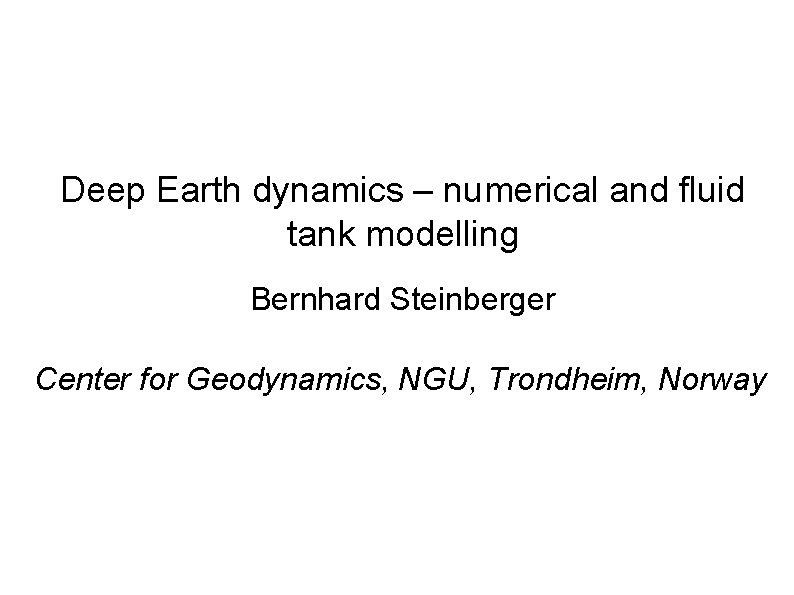Deep Earth dynamics numerical and fluid tank modelling
