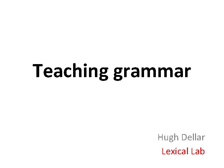 Teaching grammar Hugh Dellar Lexical Lab Teacher beliefs