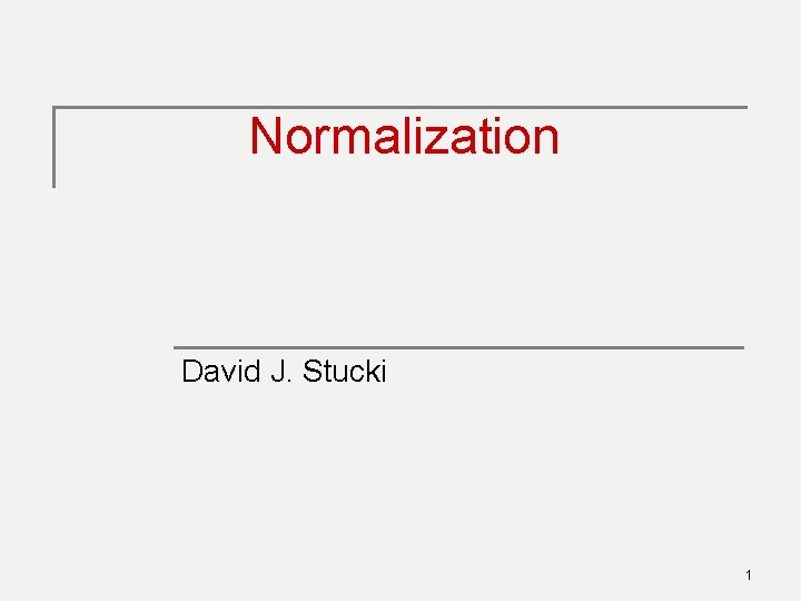 Normalization David J Stucki 1 Outline n Informal