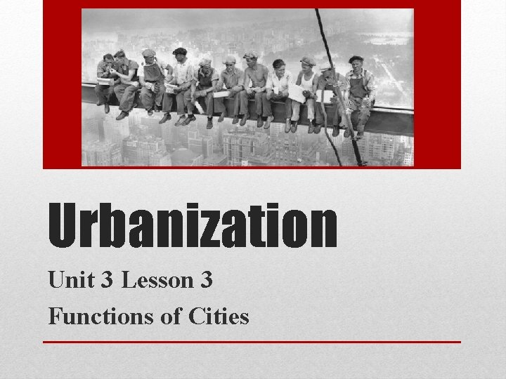 Urbanization Unit 3 Lesson 3 Functions of Cities