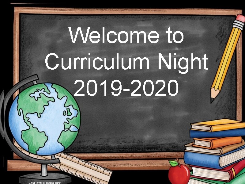 Welcome to Curriculum Night 2019 2020 We use