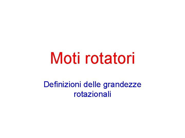 Moti rotatori Definizioni delle grandezze rotazionali Moto di