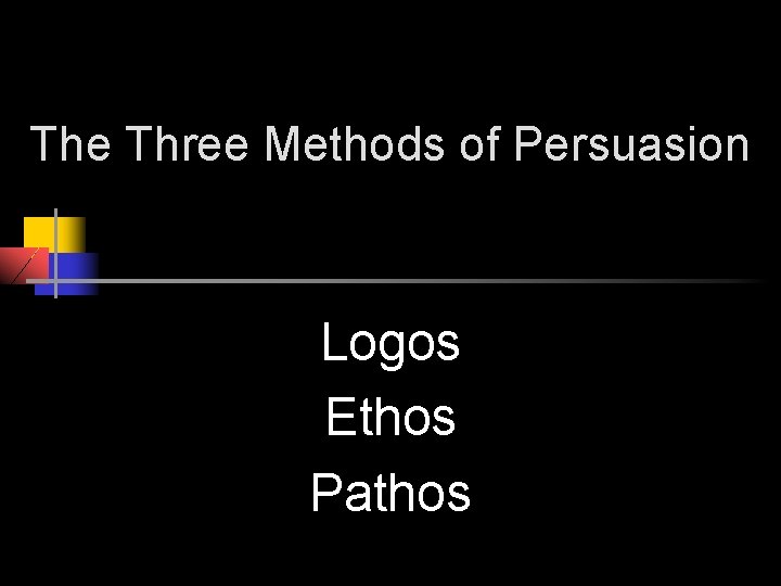 The Three Methods of Persuasion Logos Ethos Pathos