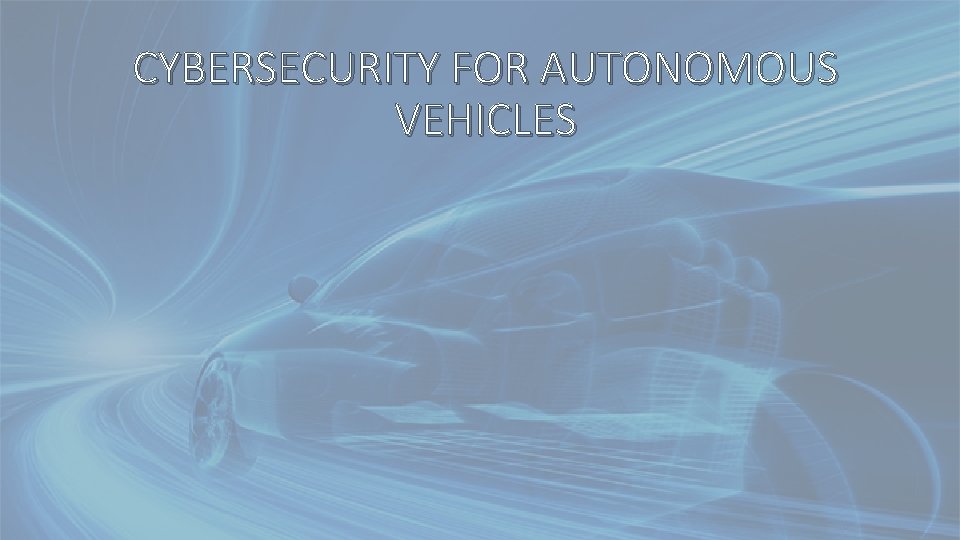 CYBERSECURITY FOR AUTONOMOUS VEHICLES Agenda Cybersecurity Threats ...