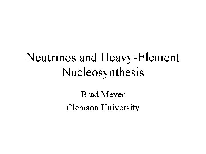 Neutrinos and HeavyElement Nucleosynthesis Brad Meyer Clemson University