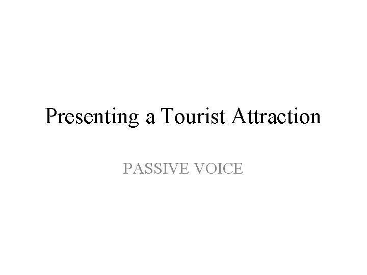 Presenting a Tourist Attraction PASSIVE VOICE Interesting Facts