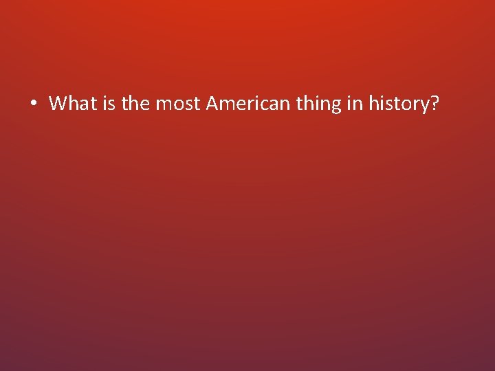 What is the most American thing in history