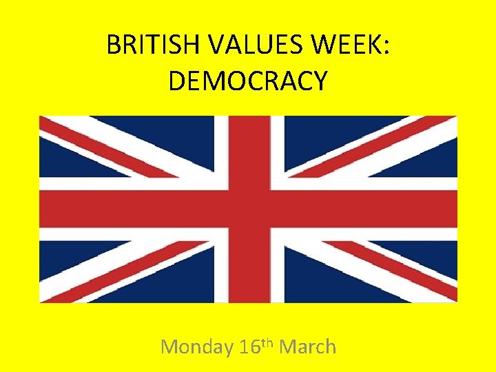 BRITISH VALUES WEEK DEMOCRACY Monday 16 th March