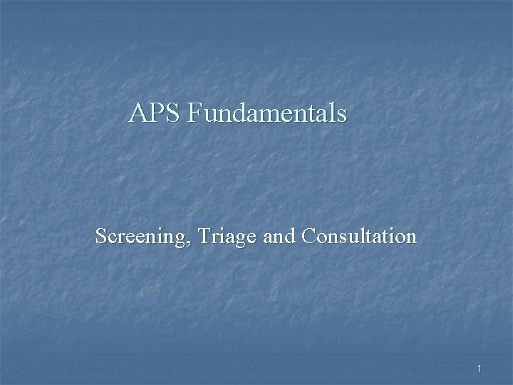 APS Fundamentals Screening Triage and Consultation 1 Intake
