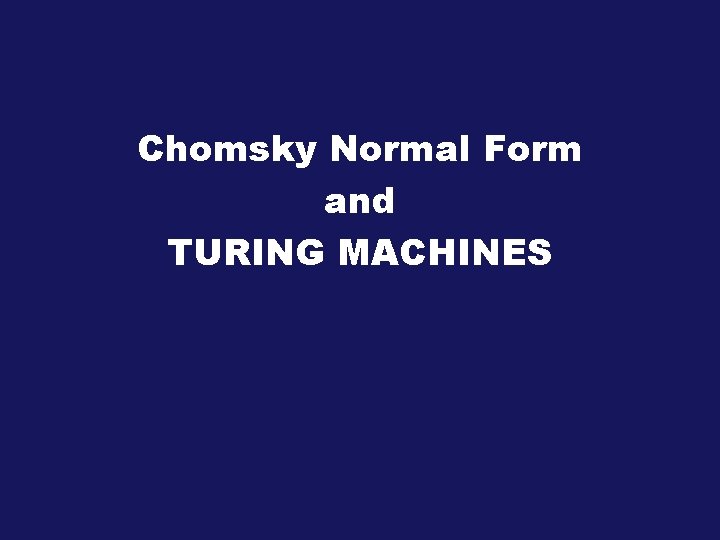 Chomsky Normal Form and TURING MACHINES CHOMSKY NORMAL