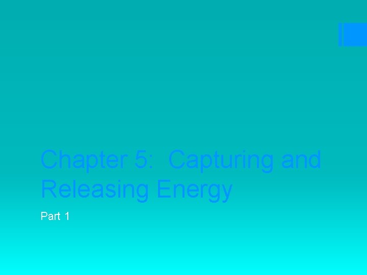 Chapter 5 Capturing and Releasing Energy Part 1